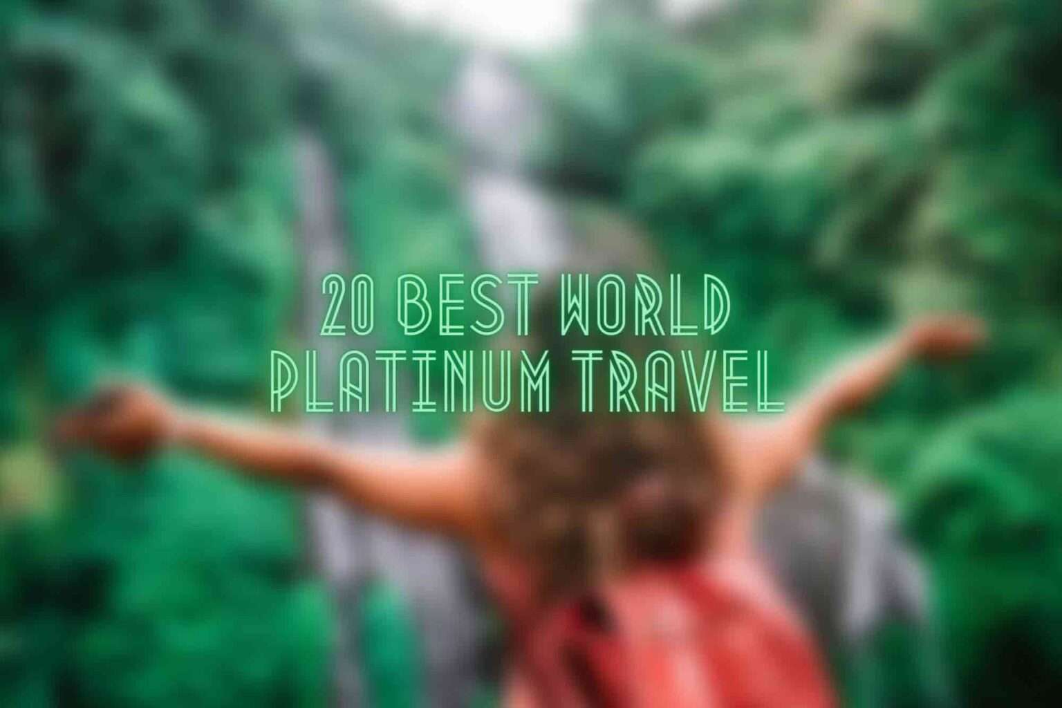 20 Best WORLD PLATINUM TRAVEL - SumeShag 20 Best WORLD PLATINUM TRAVEL - SumeShag